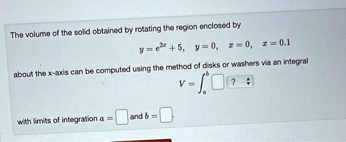 The volume of the solid obtained by rotating the region enclosed by y ...