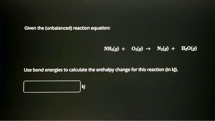 Given the (unbalanced) reaction equation: NH3(g) + O2(g) o N2(g) + H2O ...