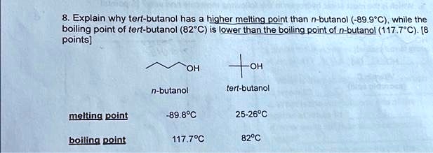 8. Explain why tert-butanol has a higher melting point than n-butanol (-89.9°C), while the ...