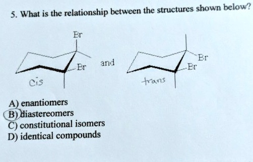 SOLVED: 5, What is the relationship between the structures shown below? Er Er Cis trans A ...