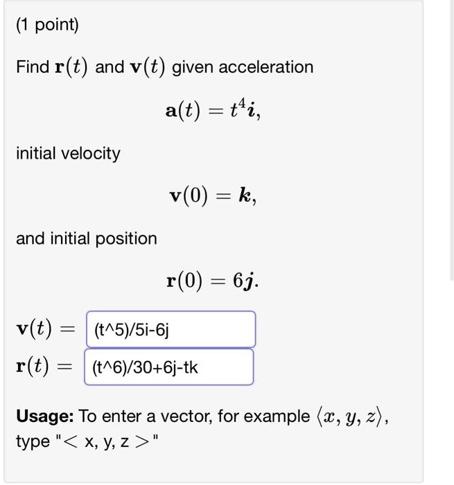 SOLVED: Texts: (1 point) Find r(t) and v(t) given acceleration a(t) = t¹i, initial velocity v₀ ...