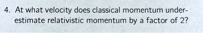SOLVED: 4 At what velocity does classical momentum under- estimate ...