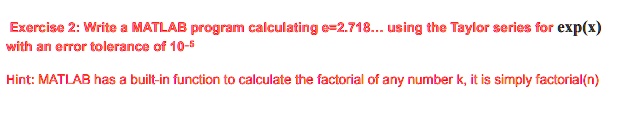 Exercise 2: Write a MATLAB program calculating e=2.718... using the Taylor series for exp(x ...