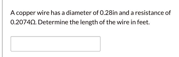 A copper wire has a diameter of 0.28in and a resistance of 0.2074Ω. Determine the length of the ...