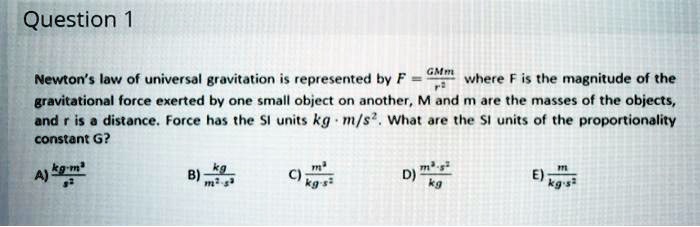 Question 1 Newton's law of universal gravitation is represented by F ...