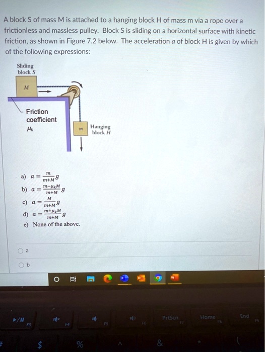 SOLVED: A block S of mass M is attached to a hanging block H of mass m ...