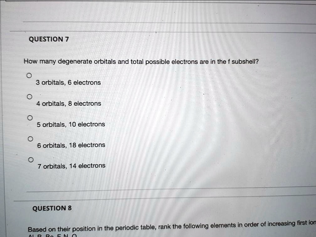 SOLVED: QUESTION 7 How many degenerate orbitals and total possible electrons are in the f ...