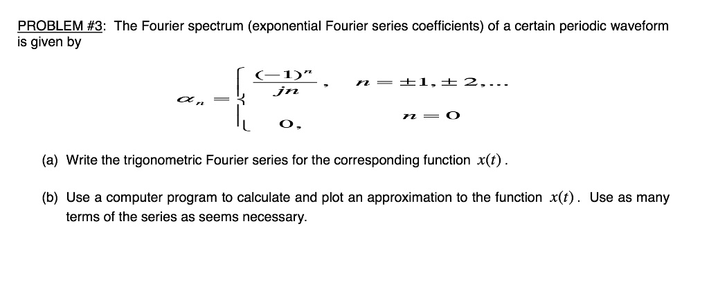 SOLVED: PROBLEM #3: The Fourier spectrum (exponential Fourier series coefficients) of a certain ...