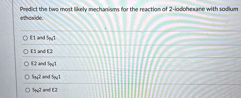 predict the two most likely mechanisms for the reaction of 2 iodohexane ...