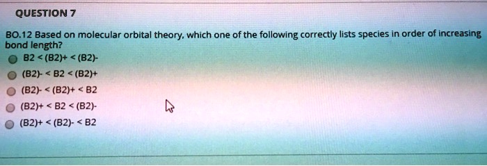 SOLVED: QUESTION 7 BO.12 Based on molecular orbital theory, which one of the following correctly ...