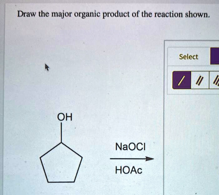 draw the major organic product of the reaction shown select oh naocl ...