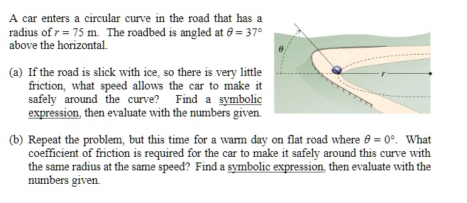 car enter circular curve in the road that has radius ofr 75 m the ...