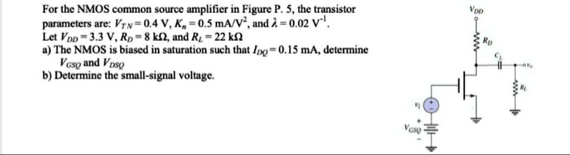 SOLVED: For the NMOS common source amplifier in Figure P.5, the transistor parameters are: Vds ...