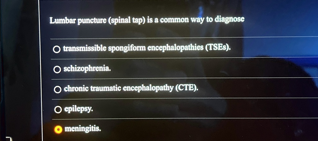 Lumbar puncture (spinal tap) is a common way to diagnose transmissible ...