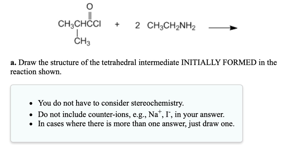 O CH3CHCCI + 2 CH3CH2NH2 CH3 a. Draw the structure of the tetrahedral ...