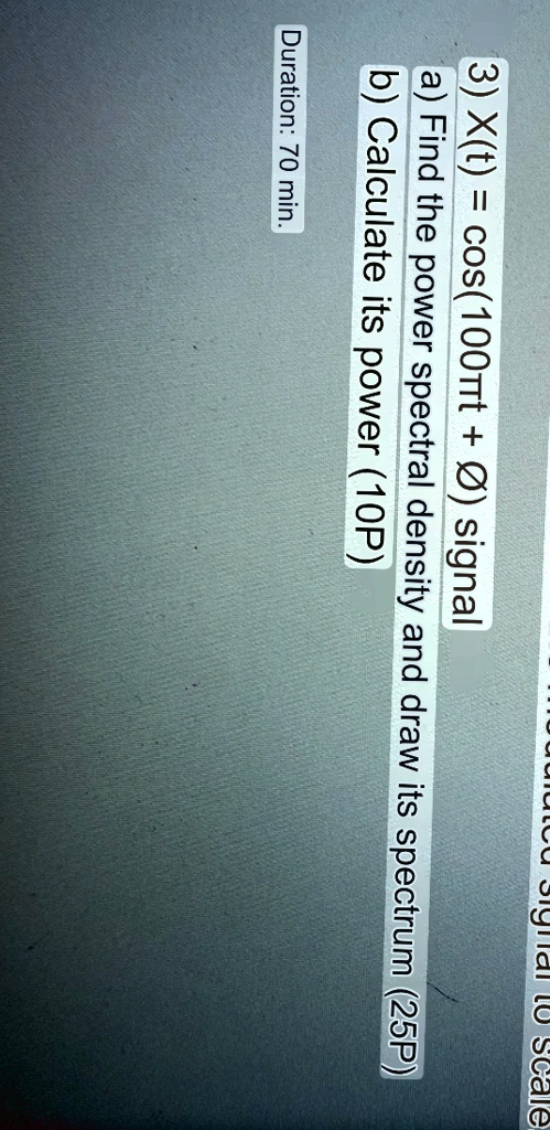 3) X(t) = cos(100π t + ϕ) signal a) Find the power spectral density and draw its spectrum (25P ...