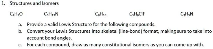 1. Structures and Isomers C4H8O C5H13N C8H16 C3H6ClF C3H5N a. Provide a valid Lewis Structure ...
