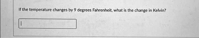 If the temperature changes by 9 degrees Fahrenheit, what is the change ...