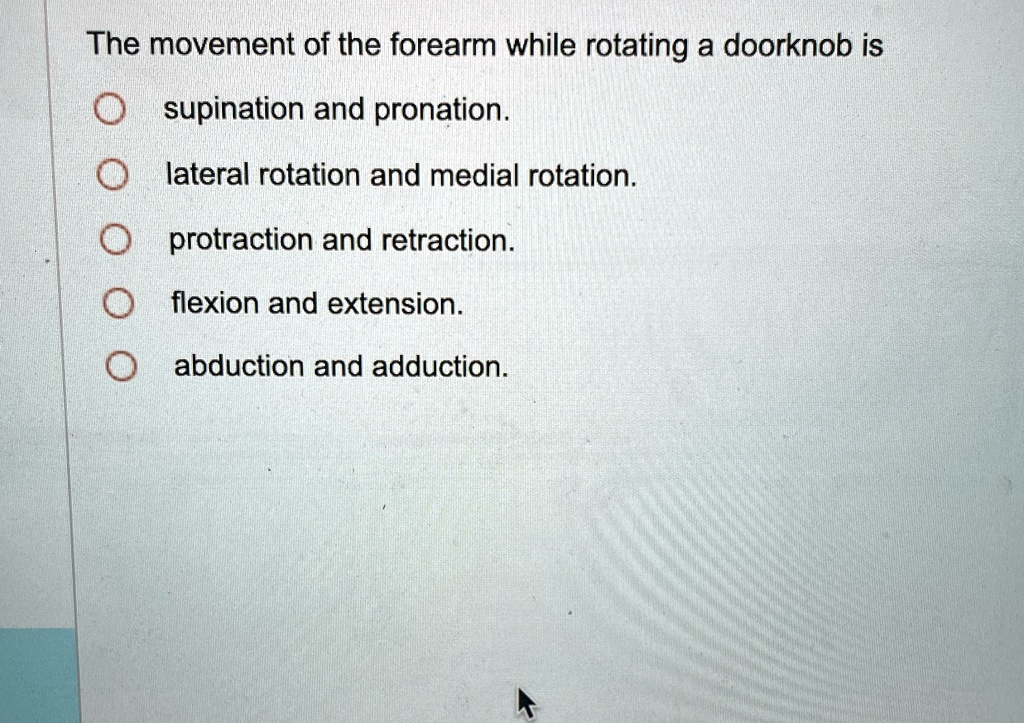 the movement of the forearm while rotating a doorknob is supination and ...