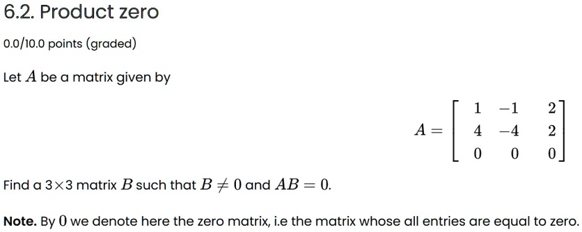 6.2 Product zero 0.0/10.0 points (graded) Let A be a matrix given by 1 A = -4 0 Find a 3X3 ...
