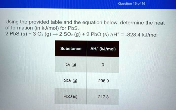 SOLVED: Question 16 of 16 Using the provided table and the equation below, determine the heat of ...