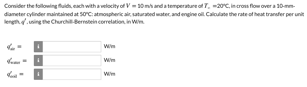 SOLVED: Consider the following fluids, each with a velocity of V = 10 m/s and a temperature of T ...