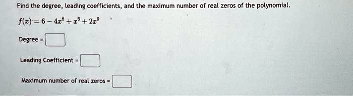 SOLVED: Find the degree,leading coefficients,and the maximum number of real zeros of the ...