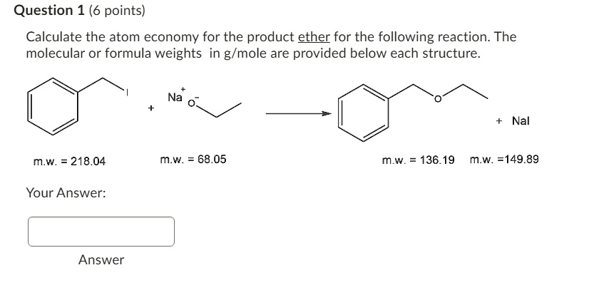 SOLVED: Question 1 (6 points) Calculate the atom economy for the ... SOLVED: Question 1 (6 points) Calculate the atom economy for the ...