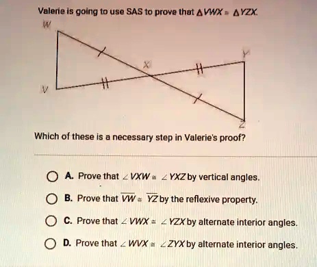Valerie is going to use SAS to prove that AVWX = 4YZX. Which of these ...