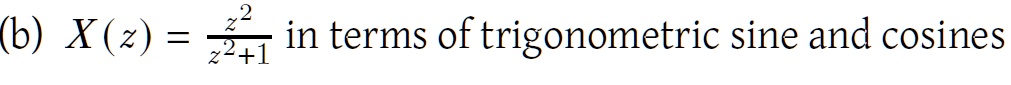 [GET ANSWER] (b) X(z) = (z^2)/(z^2 + 1) in terms of trigonometric sine ...