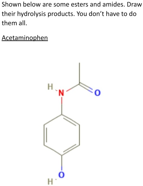 SOLVED: Shown below are some esters and amides. Draw their hydrolysis ...