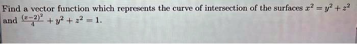 SOLVED: Find vector function which represents the curve of intersection of the surfaces 12 =y2 ...