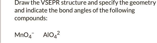 draw the vsepr structure and specify the geometry and indicate the bond ...
