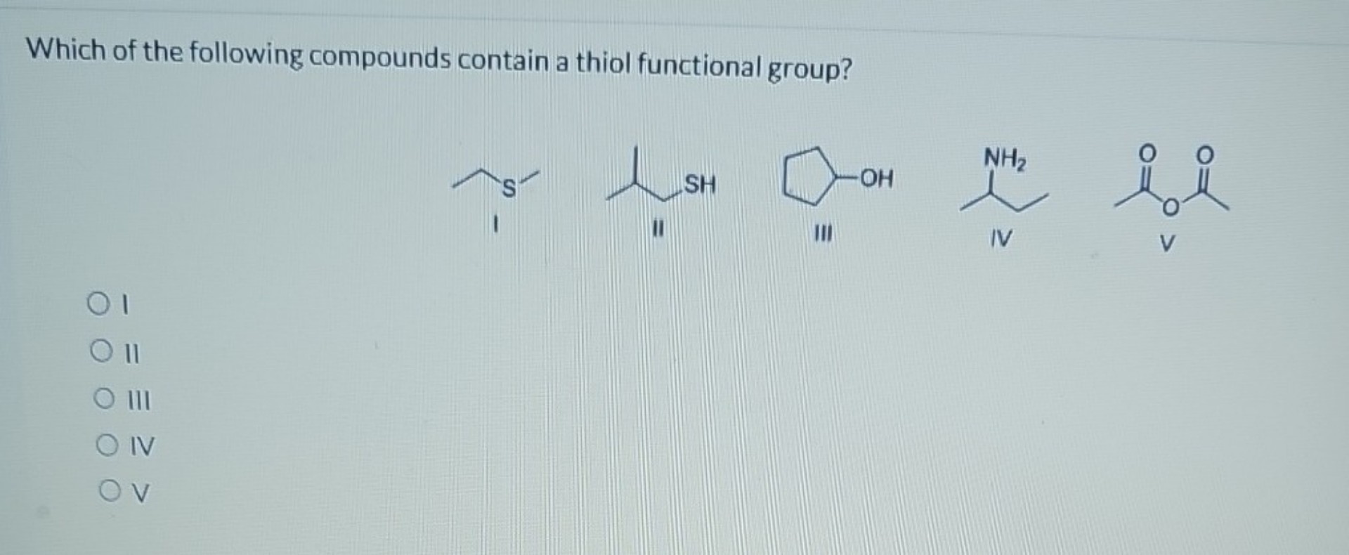 Which of the following compounds contain a thiol functional group? 1 II ...
