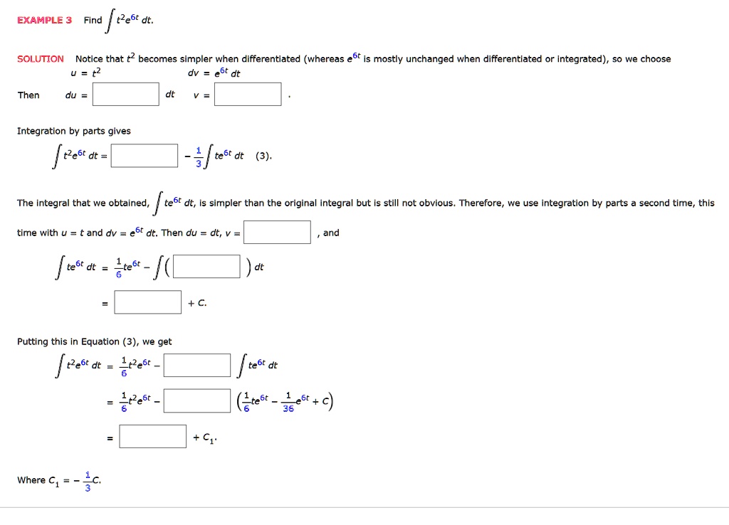EXAMPLE 3 Find ∫ t^2e^6t dt. SOLUTION Notice that t^2 becomes simpler when differentiated ...