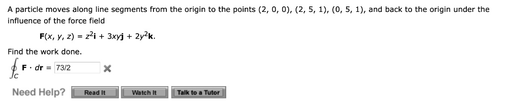 A particle moves along line segments from the origin to the points (2, 0, 0), (2, 5, 1), (0, 5 ...