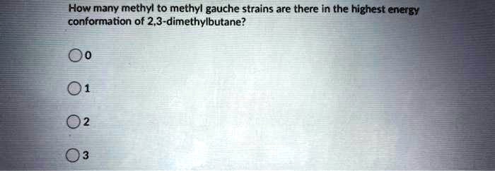 SOLVED: How many methyl to methyl gauche strains are there in the ...
