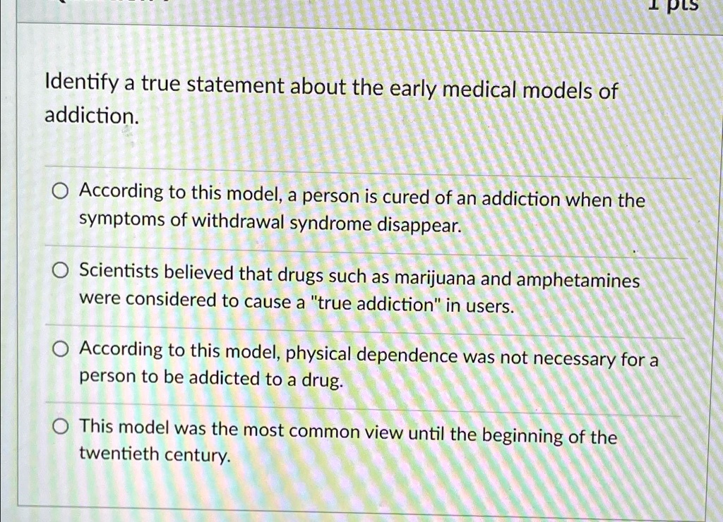 Identify a true statement about the early medical models of addiction ...