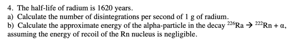 SOLVED: 4 The half-life of radium is 1620 years a) Calculate the number ...