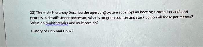 20) The main hierarchy Describe the operating system zoo?...