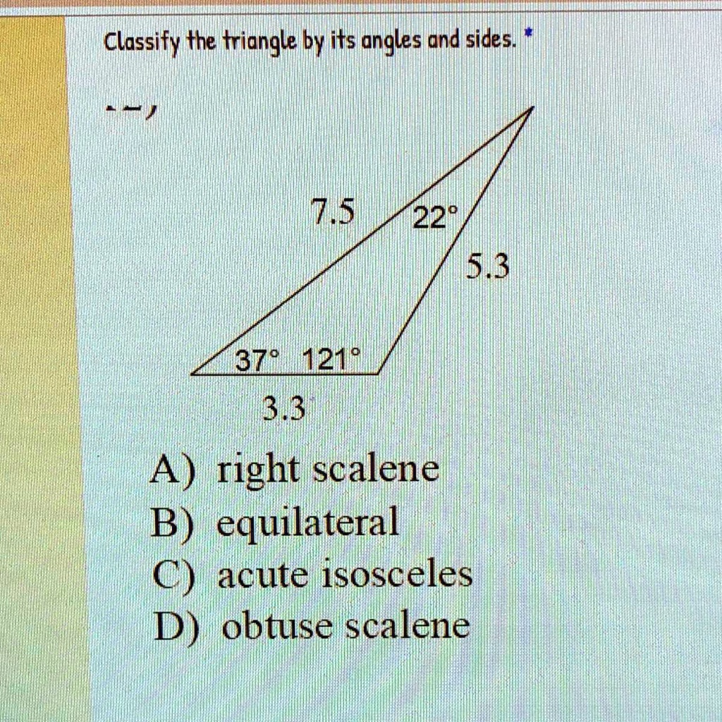 SOLVED: 'Classify the triangle by its angles and sides. Classify the ... SOLVED: 'Classify the triangle by its angles and sides. Classify the ...