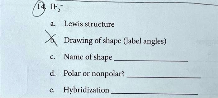 14. IF2 a. Lewis structure b. Drawing of shape (label angles) c. Name ...