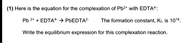 SOLVED: Here is the equation for the complexation of Pb2+ with EDTA+ : Pb 2+ EDTA+ 7 PbEDTA? The ...
