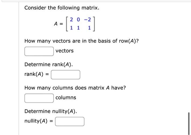 Consider the following matrix. A = How many vectors are in the basis of row(A)? vectors ...