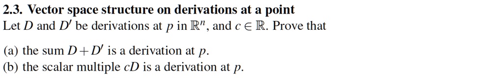 SOLVED: 2.3. Vector space structure on derivations at a point Let D and D be derivations at p in ...
