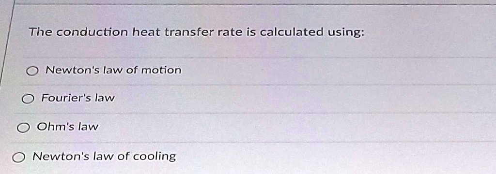 SOLVED: The conduction heat transfer rate is calculated using: O Newton's law of motion O ...