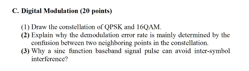 C. Digital Modulation (20 points) (1) Draw the constellation of QPSK and 16QAM. (2) Explain why ...