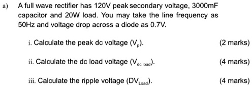 SOLVED: A full wave rectifier has a 120V peak secondary voltage, 3000mF ...