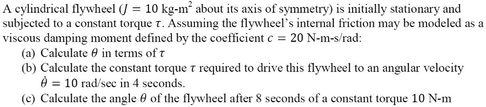 A cylindrical flywheel (J = 10 kg-m^2 about its axis of symmetry) is ...