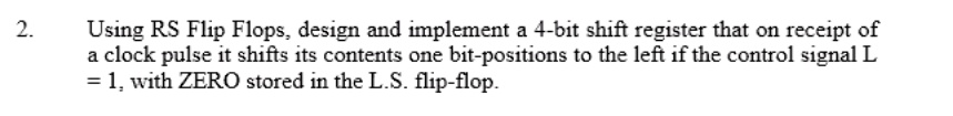 2. Using RS Flip Flops, design and implement a 4-bit shift register that on receipt of a clock ...